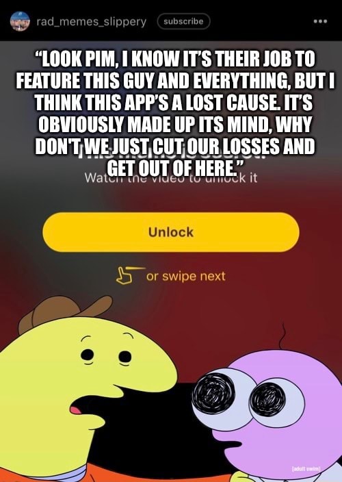 Rad_memes_slippery (subserib "LOOK PIM, KNOW IT'S THEIR JOB TO FEATURE ...