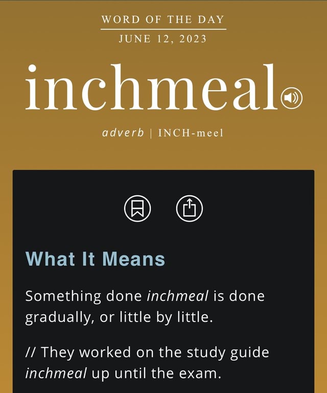 WORD OF THE DAY JUNE inchmeale adverb I \NCll-meel What It Means ...