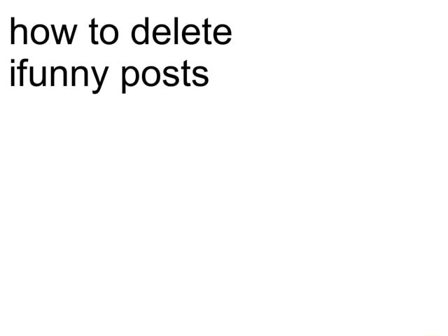 How to delete ifunny posts - iFunny