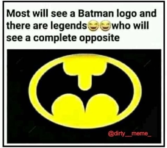 Most will see a Batman logo and there are legends who will see a ...