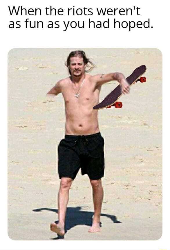 When the riots weren't as fun as you had hoped. - iFunny