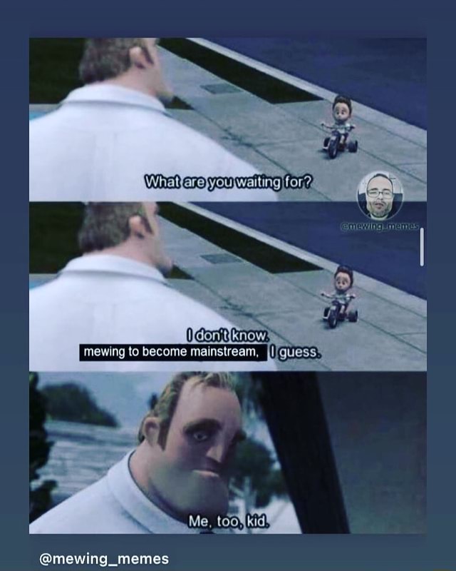 Mewing to become mainstream, @mewing_memes - iFunny