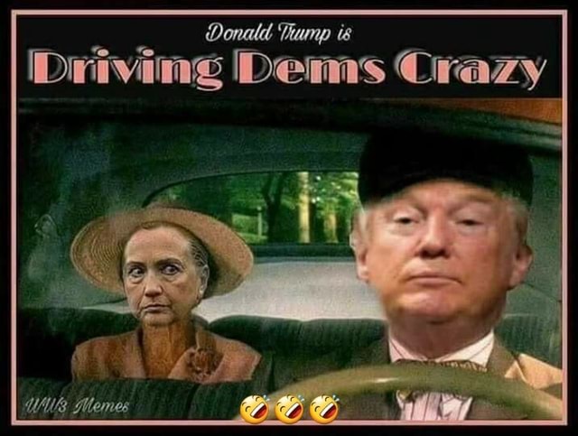Donald Thump its Driving Dens Crazy Wis Memes - America’s best pics and ...