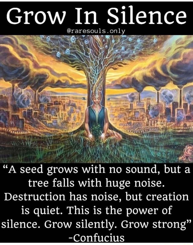 Grow In Silence @raresouls only "A seed grows with no sound, but a tree ...