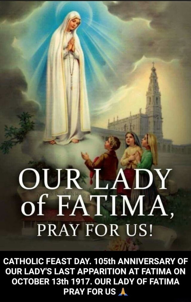 OUR LADY of FATIMA, PRAY FOR US! CATHOLIC FEAST DAY. 105th ANNIVERSARY ...