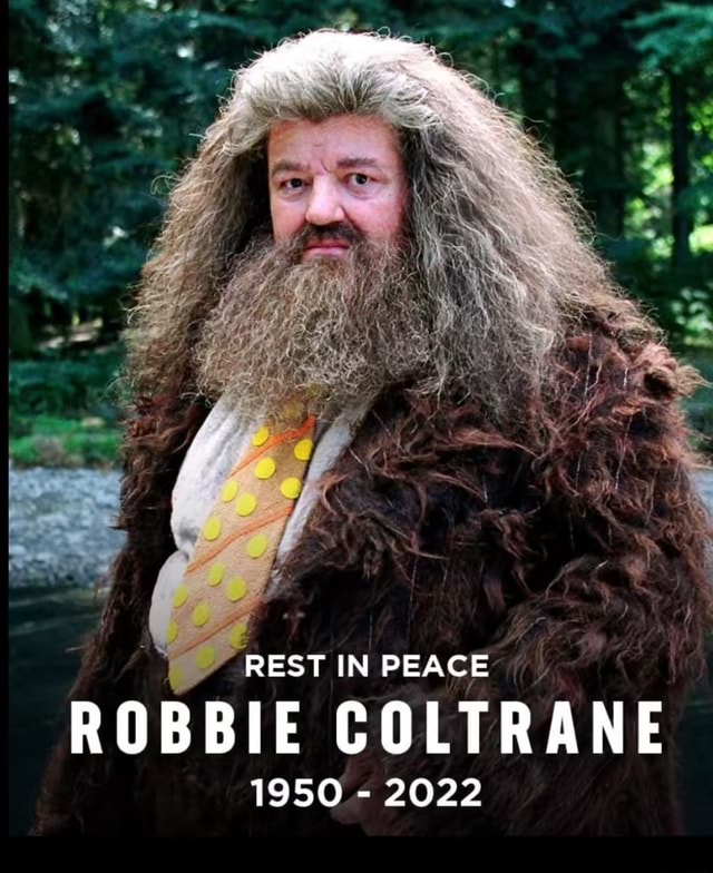 Be REST IN PEACE ROBBIE COLTRANE 1950 - 2022 - iFunny