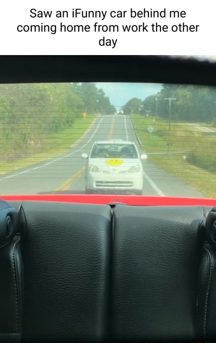 Saw an Funny car behind me coming home from work the other day - iFunny