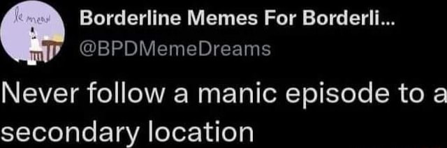 Borderline Memes For Borderli... @BPDMemeDreams Never follow a manic ...