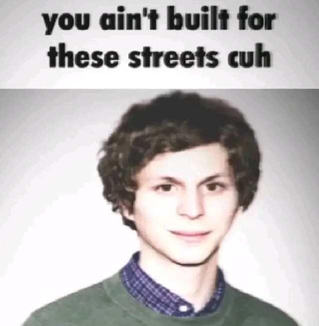 You ain't built for these streets cuh - iFunny