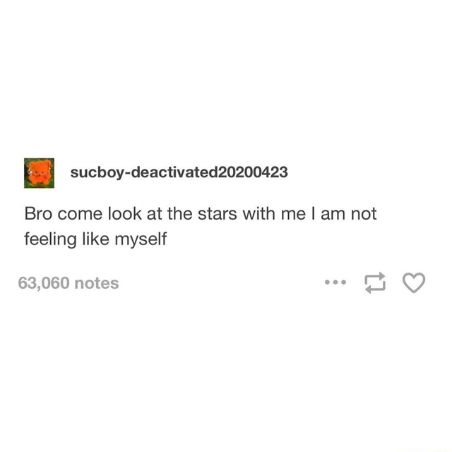 Bro come look at the stars with me I am not feeling like myself 63,060 ...