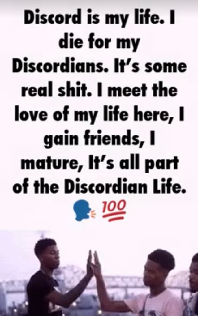 Discord is my life. I die for my Discordians. It's some real shit. I ...