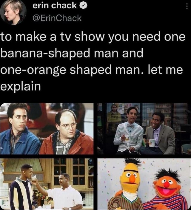 Erin chack @ @ErinChack to make a tv show you need one banana-shaped ...