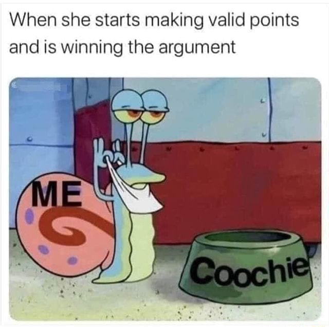 When she starts making valid points and is winning the argument - iFunny