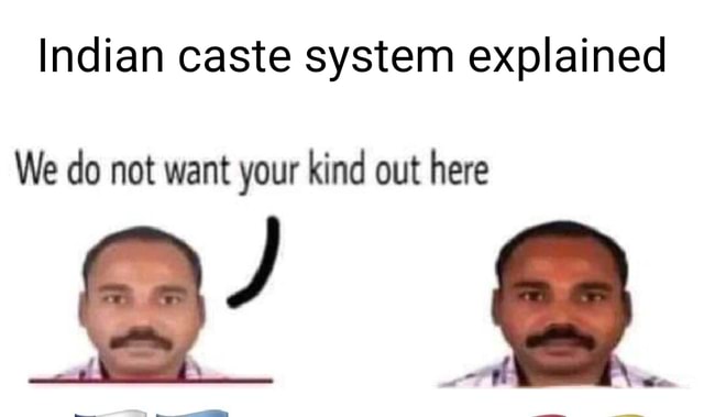 Indian caste system explained We do not want your kind out here - iFunny
