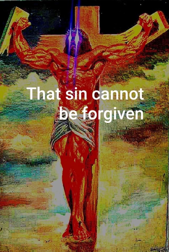 That sin cannot be forgiven - iFunny