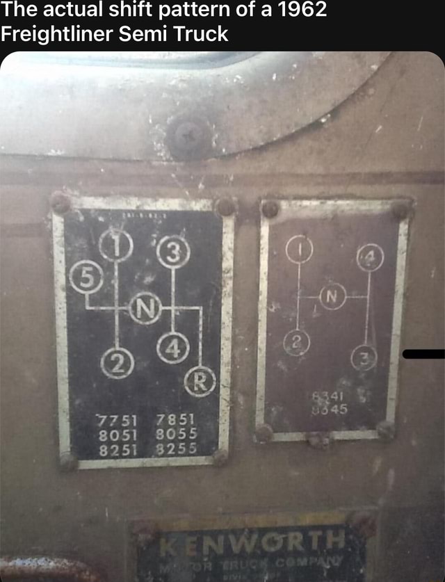 The actual shift pattern of a 1962 Freightliner Semi Truck TT pe. I I I II 7751 7851 8055 - iFunny