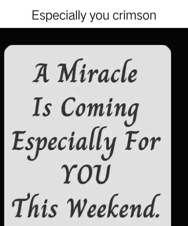 Especially you crimson A Miracle Is Coming Especially For YOU This ...