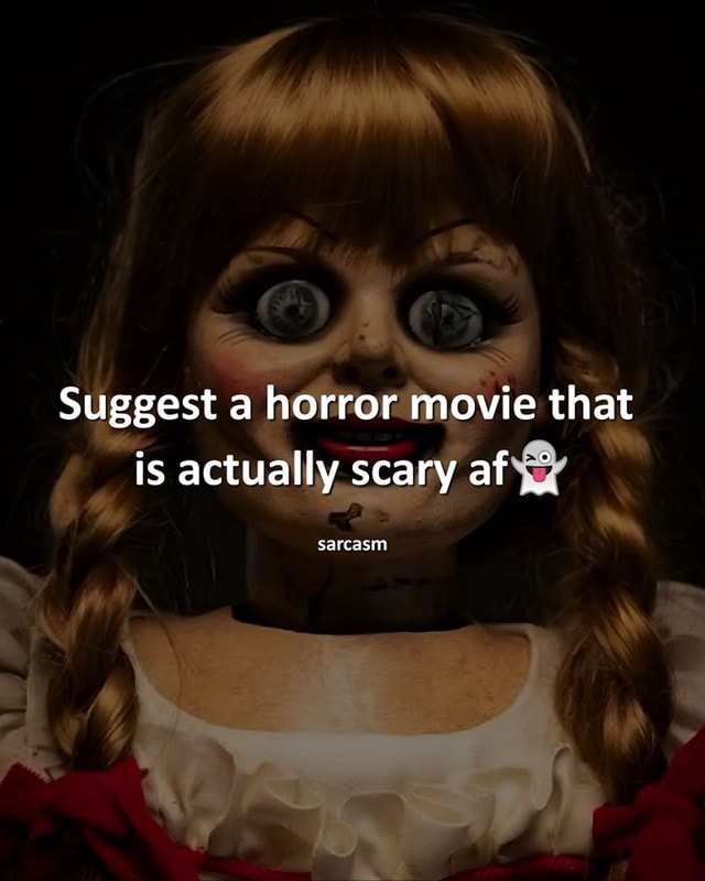 Let's see the scariest one..☠️ #sarcasm - Suggest a horror movie that ...