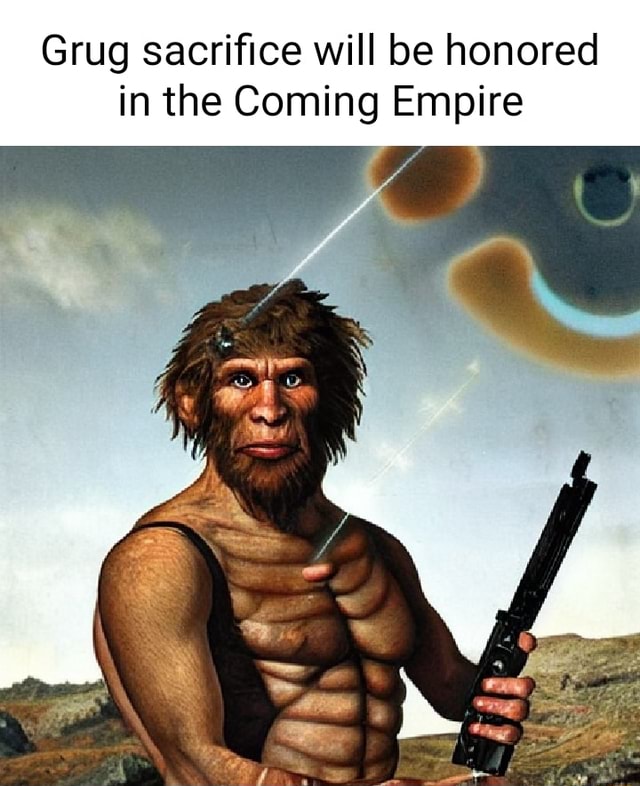 Grug sacrifice will be honored in the Coming Empire - iFunny