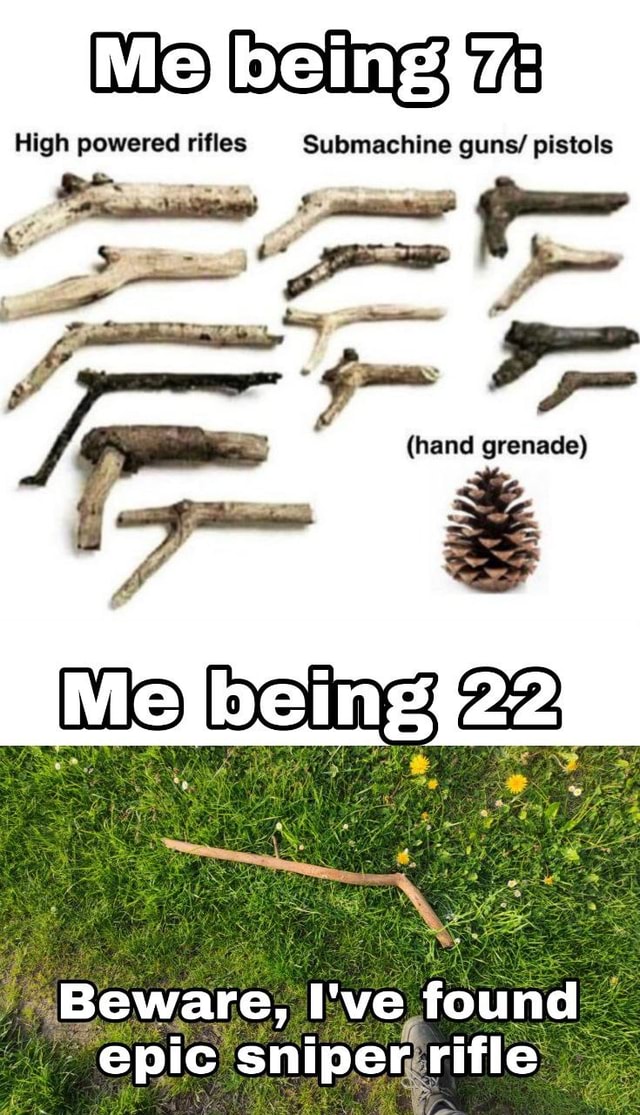 Me being High powered rifles Submachine guns/ pistols (hand grenade ...