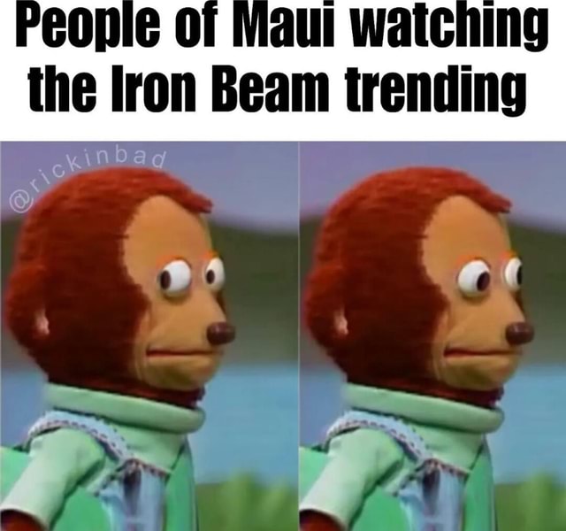 Peopie of Maui watching the lron Beam trending - iFunny