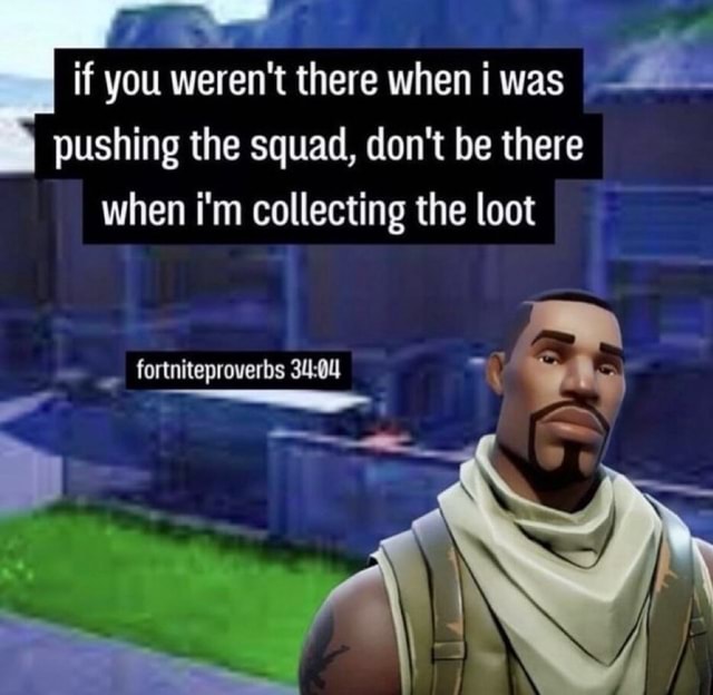 I if you weren't there when i was EE: pushing the squad, don't be there ...