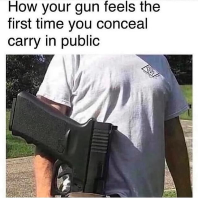 How your gun feels the first time you conceal carry in public - iFunny