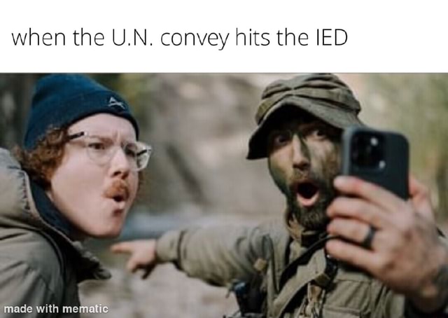 When the U.N. convey hits the IED made with mematie - iFunny
