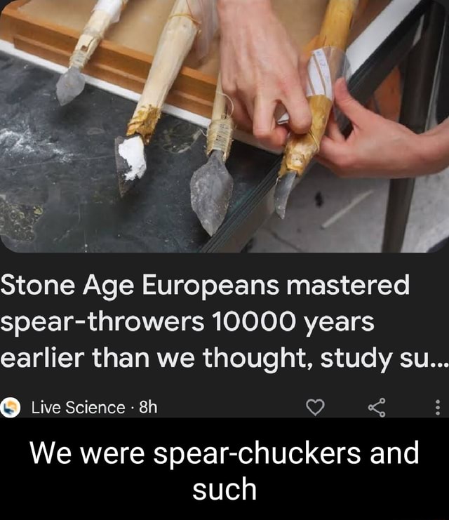 Stone Age Europeans mastered spear-throwers 10000 years earlier than we ...