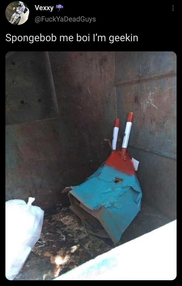 Spongebob me boi I'm geekin - iFunny