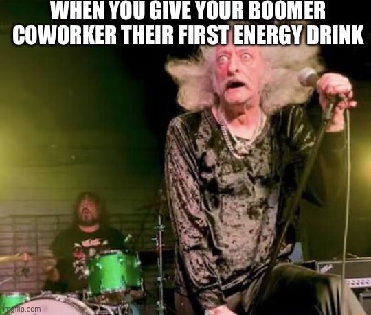 WHEN YOU GIVE YOUR BOOMER COWORKER THEIR FIRST ENERGY DRINK SS - iFunny