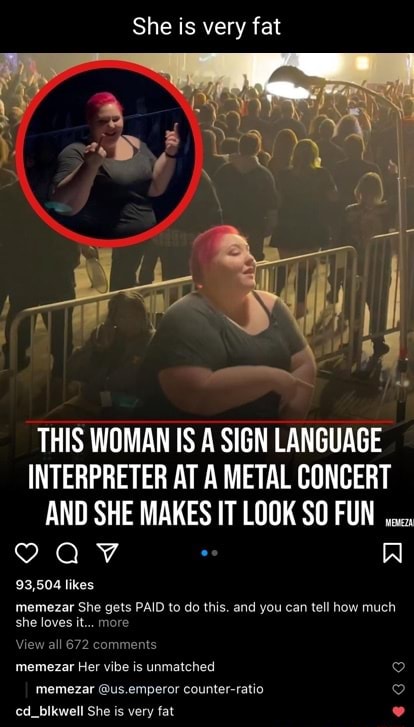 She is very fat THIS WOMAN IS A SIGN LANGUAGE INTERPRETER AT A METAL ...