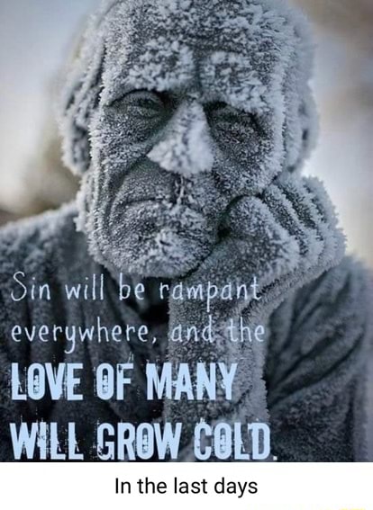 Sin will everywhere, LOVE OF MANY WiLL GREW COLD In the last days - iFunny