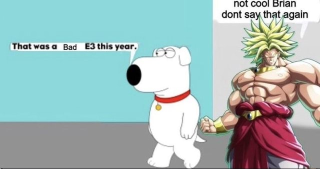 Not cool brian dont say that again Thet was Bad this year. - iFunny