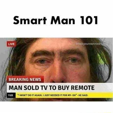 MAN SOLD TV TO BUY REMOTE - iFunny