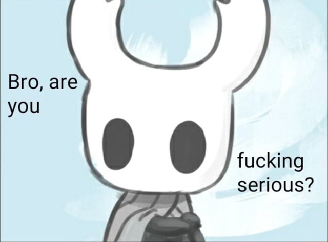 Bro Are You Fucking Serious Ifunny