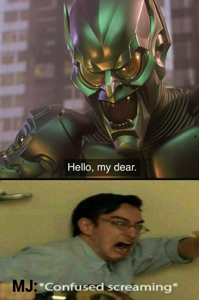 Hello, my dear. =Confused screaming* - iFunny