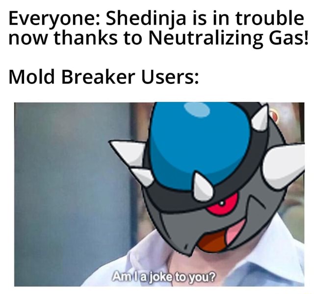 Everyone: Shedinja is in trouble now thanks to Neutralizing Gas! Mold ...