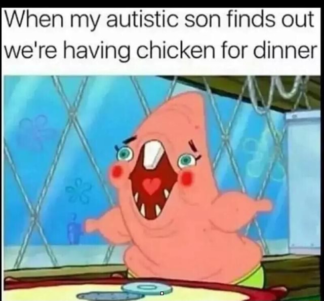 When my autistic son finds out we're having chicken for dinner - iFunny