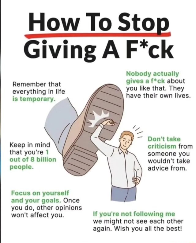 How To Stop Giving A F*ck Nobody actually gives a f*ck about you like that. They have their own ...
