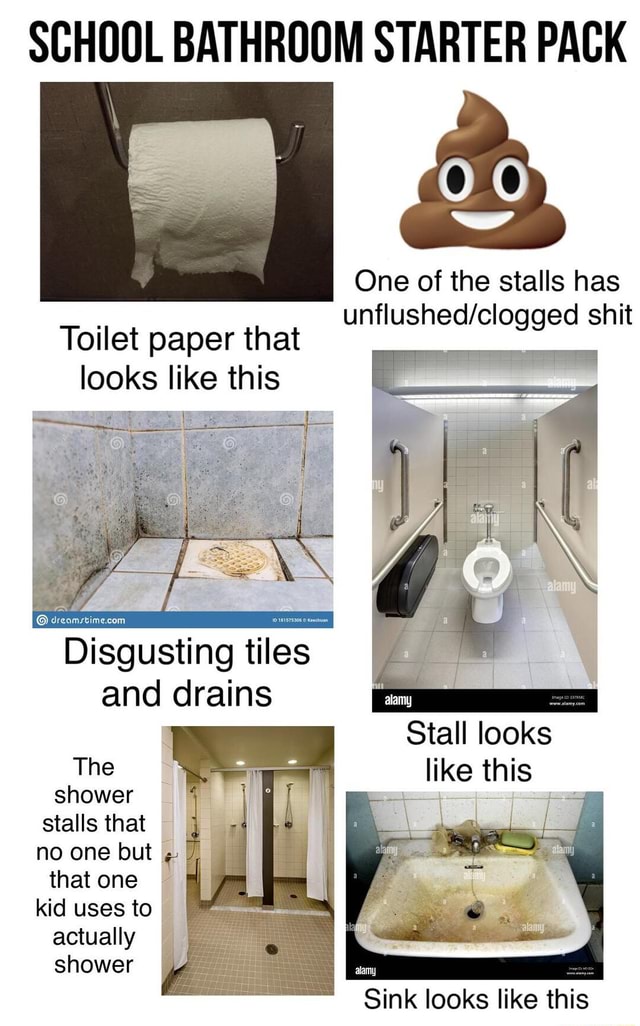 SCHOOL BATHROOM STARTER PACK One of the stalls has shit Toilet paper ...
