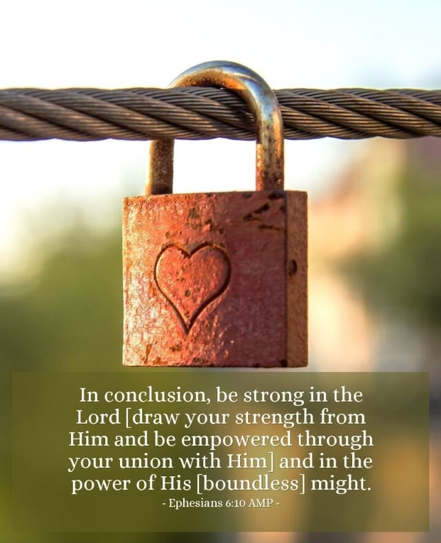 In conclusion, be strong in the Lord [draw your strength from Him and ...
