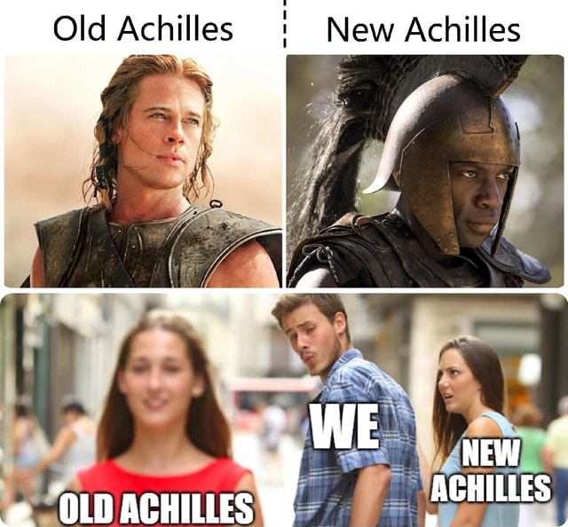 Old Achilles New Achilles WE NEW OLDACHILLES 'ACHILLES - iFunny