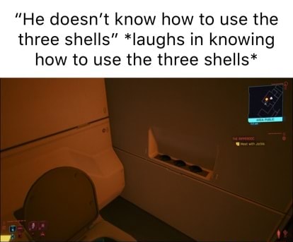 "He doesn't know how to use the three shells" *laughs in knowing how to ...