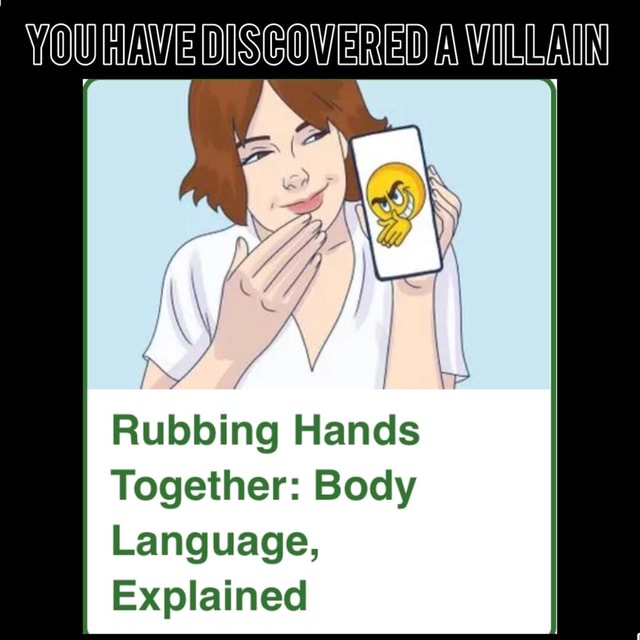 VOU VILLAIN ss Rubbing Hands Together: Body Language, Explained - iFunny