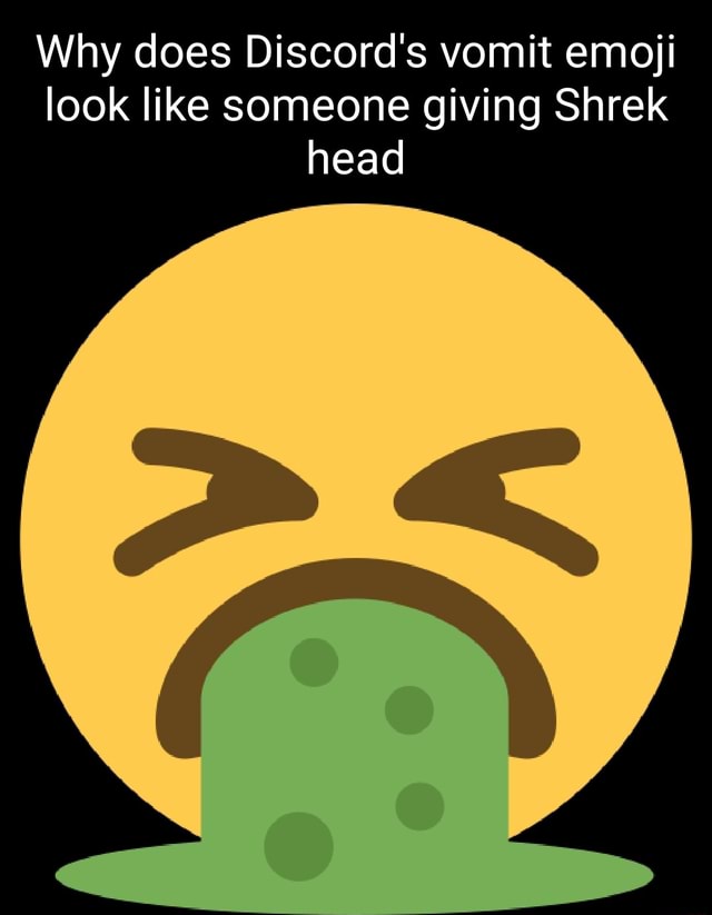 Why does Discord's vomit emoji look like someone giving Shrek head - iFunny