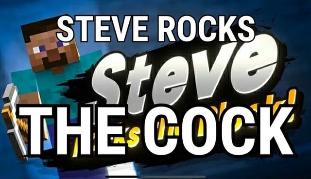 STEVE ROCKS 'THE. COCK - iFunny