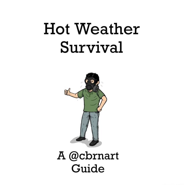Hot Weather Survival A @cbrnart Guide - iFunny