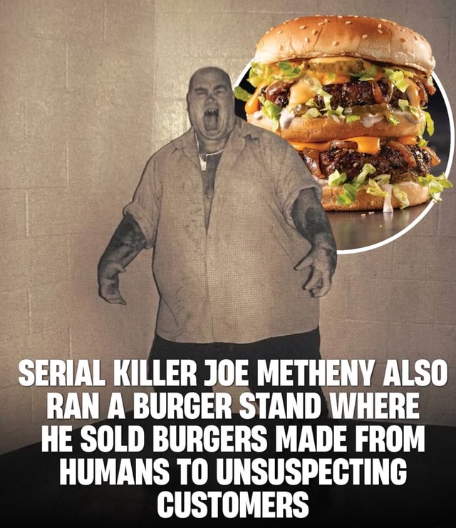 SERIAL KILLER JOE METHENY ALSO RAN A BURGER STAND WHERE HE SOLD BURGERS ...