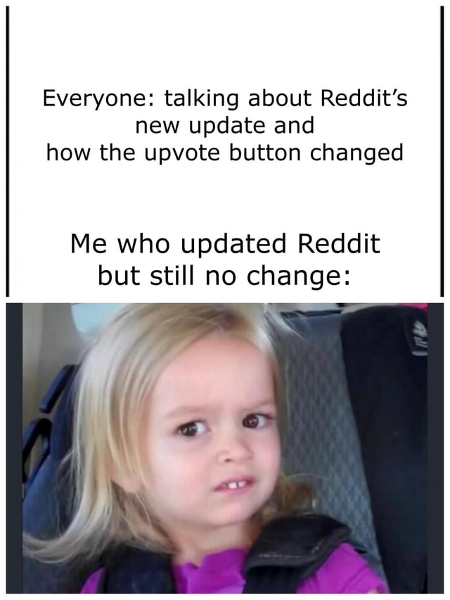 Everyone: talking about Reddit's new update and how the upvote button ...